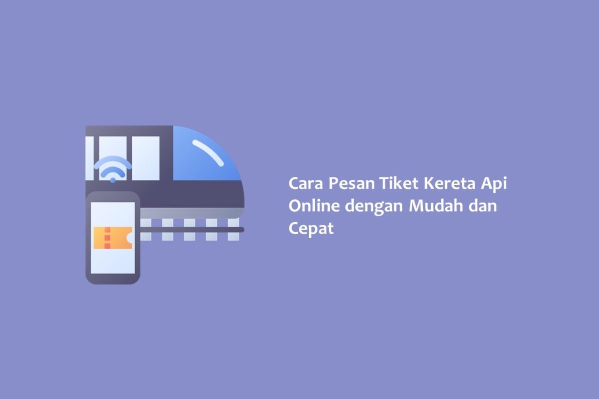 Cara Pesan Tiket Kereta Api Online dengan Mudah dan Cepat - Hallo GSM