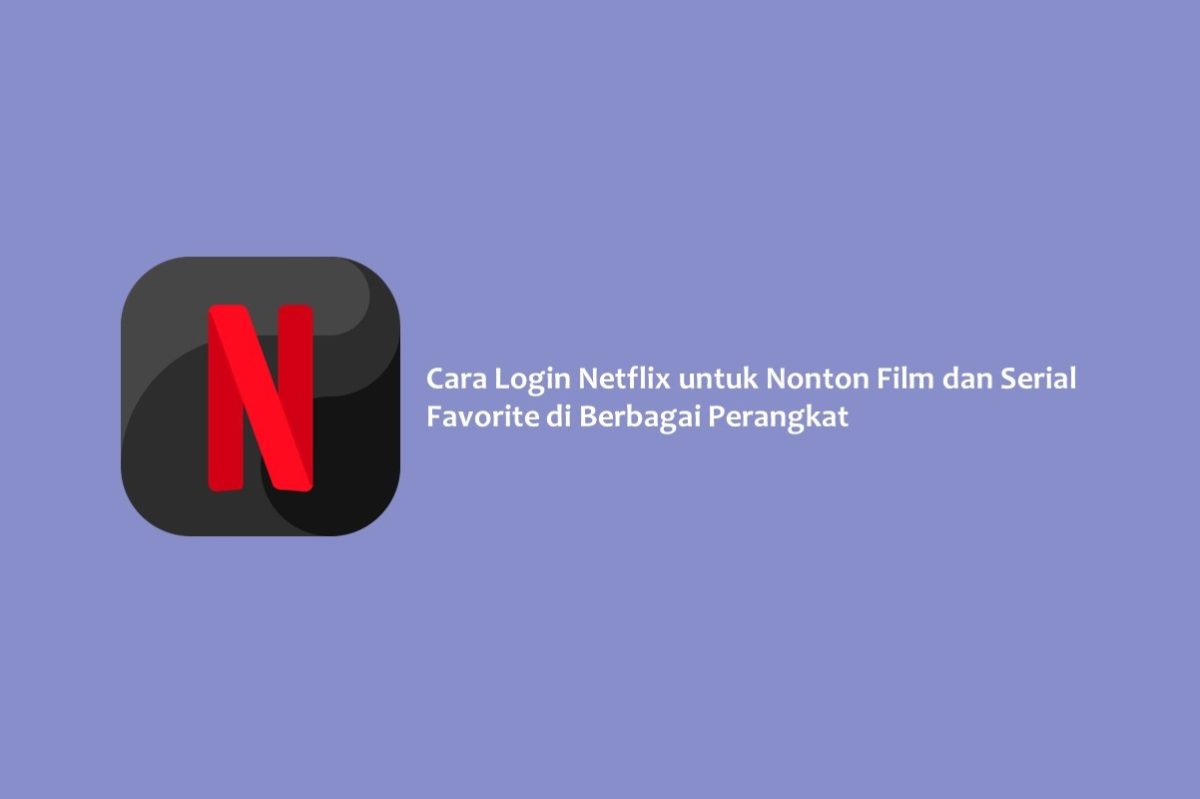 Cara Login Netflix untuk Nonton Film dan Serial Favorite di Berbagai ...